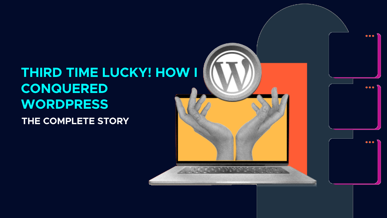Third Time Lucky How I Conquered WordPress: The Story
